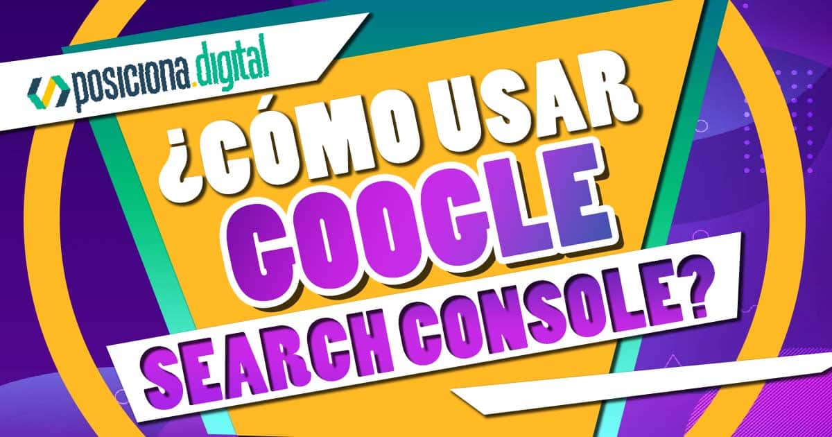 Google Search Console, ¿cómo usarlo? | Posiciona.Digital